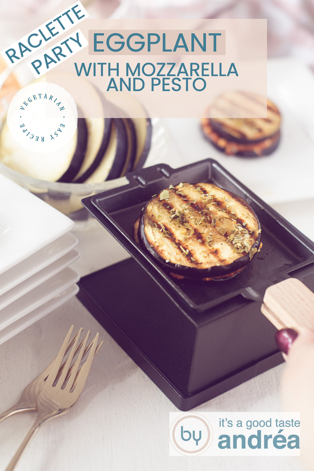 Vegetarian Raclette Recipe with Eggplant and Mozzarella - By Andrea Janssen